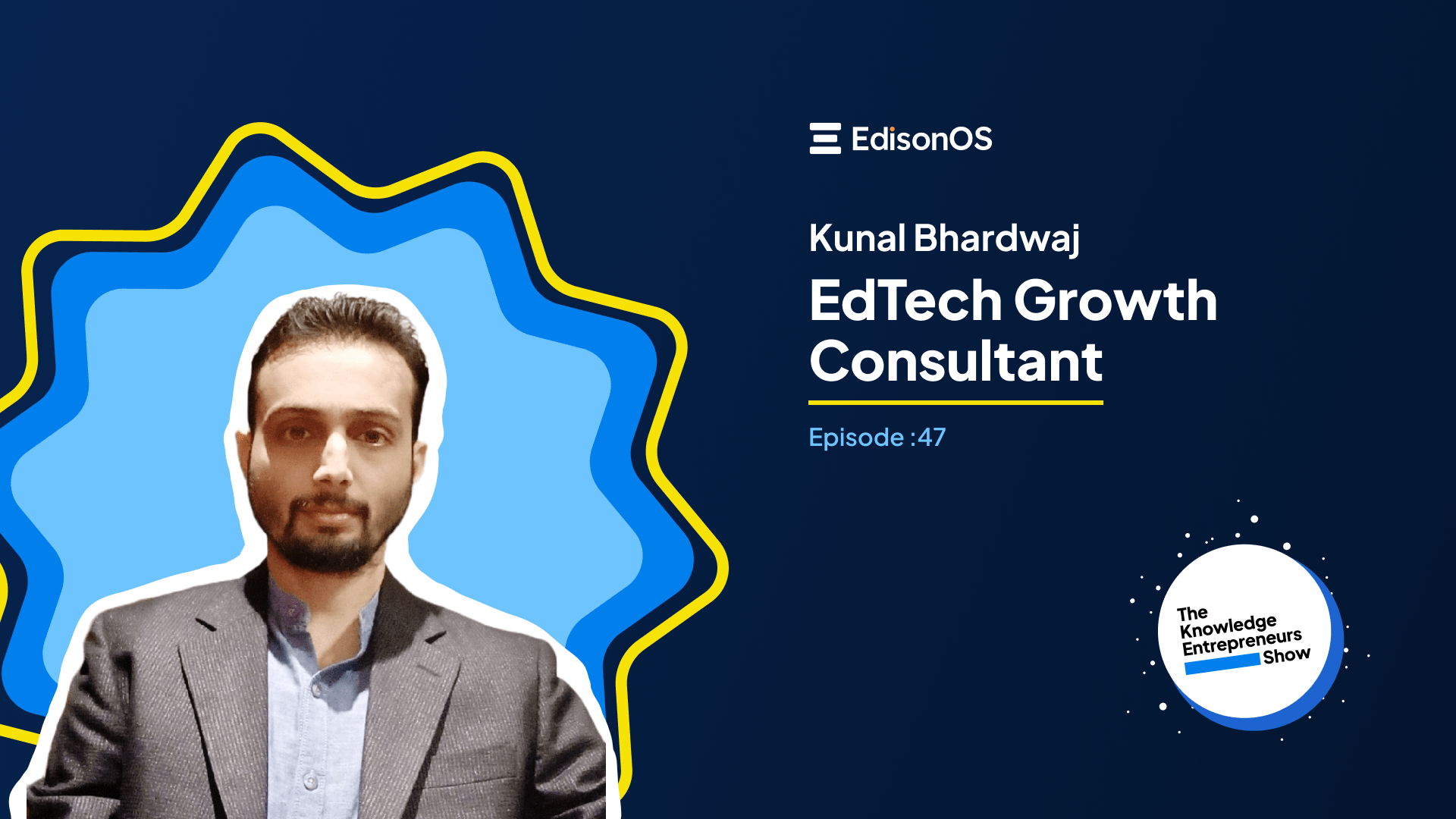 Episode 47 | Kunal Bhardwaj | EdTech Growth Consultant | EdisonOS